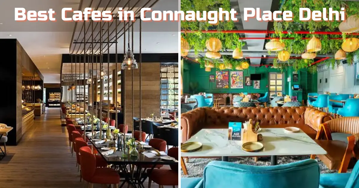 10 Best Cafes in Connaught Place Delhi for Food, Ambience & Instagram