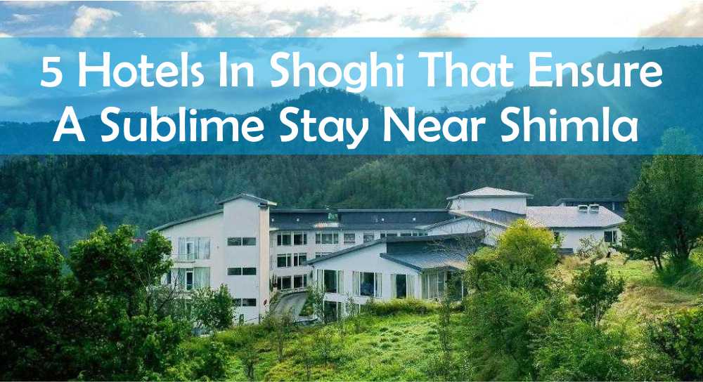 5 Hotels In Shoghi That Ensure A Sublime Stay Near Shimla