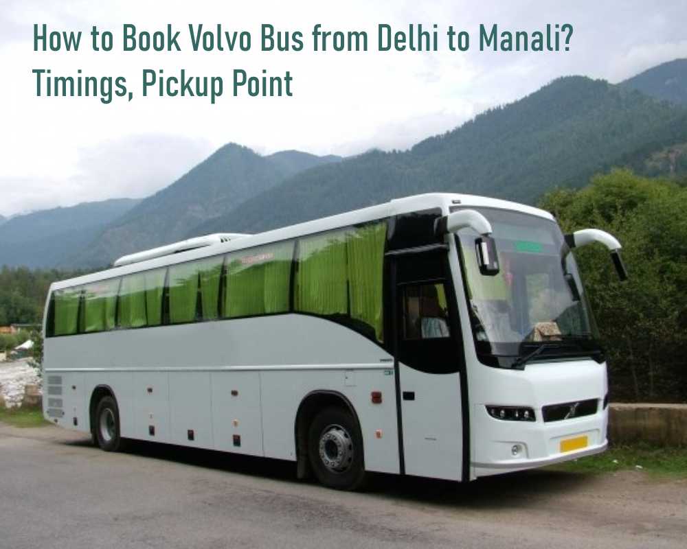 How to Book Volvo Bus from Delhi to Manali? Timings, Pickup Point