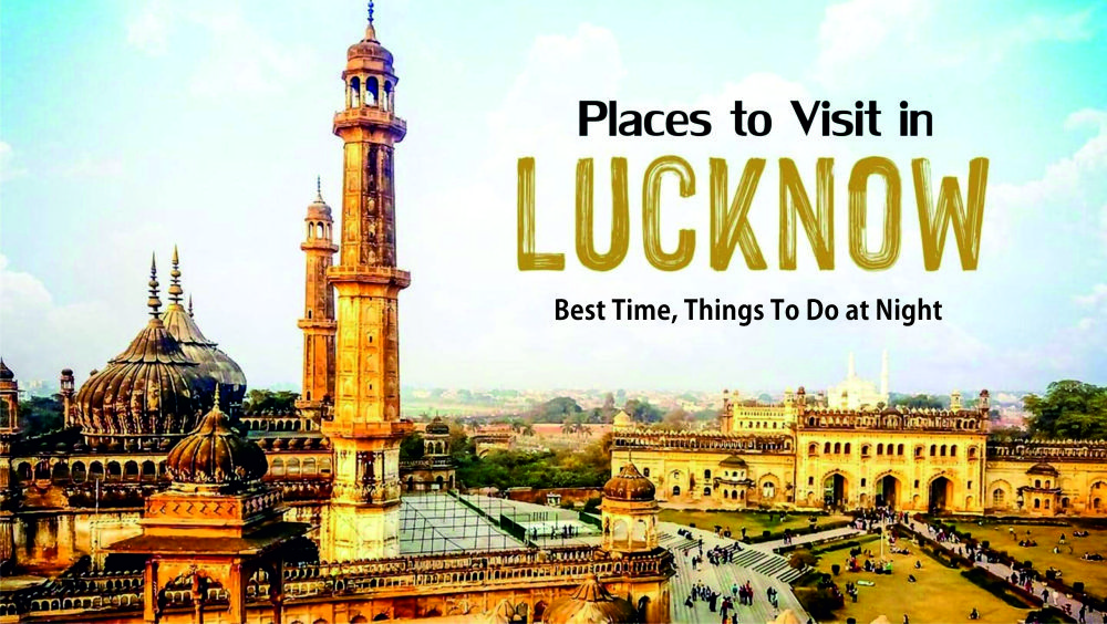 Places to Visit in Lucknow: Best Time, Things To Do at Night