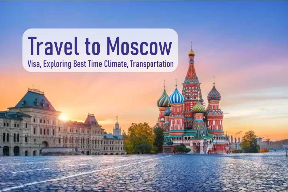 Travel to Moscow: Visa, Exploring Best Time Climate, Transportation
